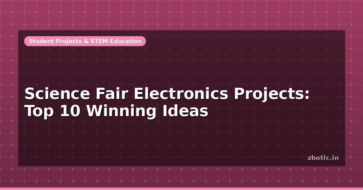 Science Fair Electronics Projects: Top 10 Winning Ideas - Zbotic