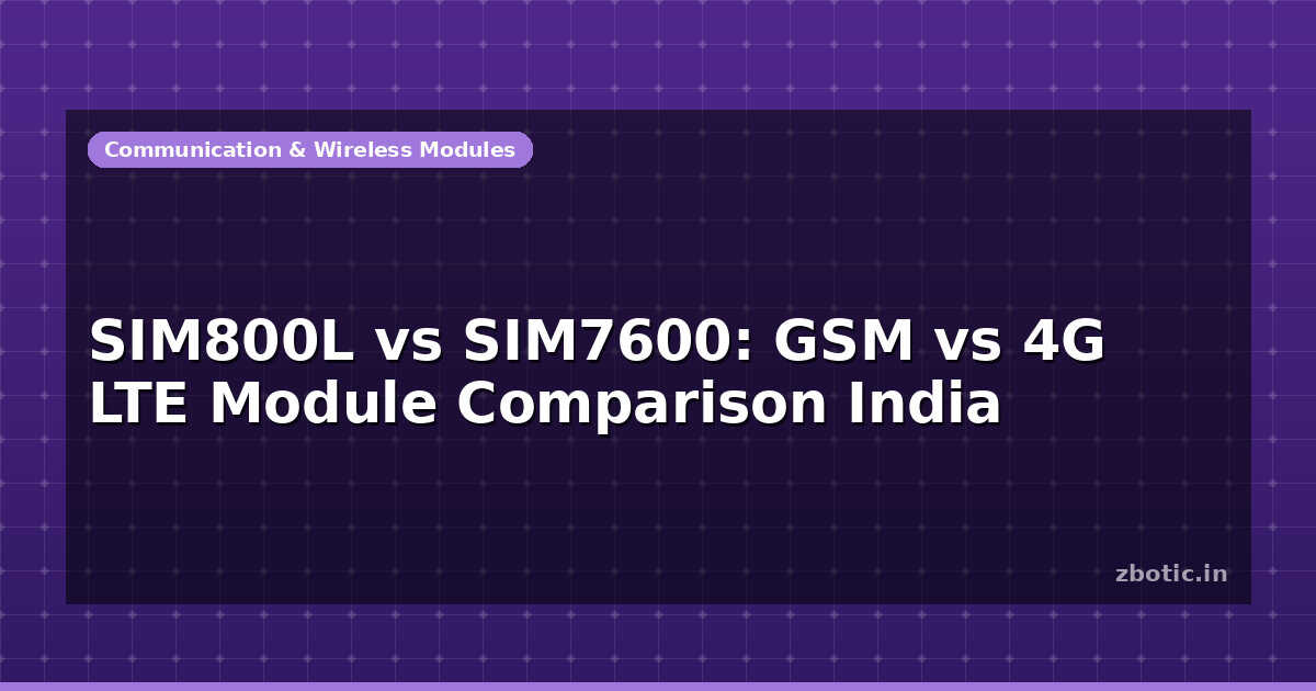 SIM800L vs SIM7600: GSM vs 4G LTE Module Comparison India - Zbotic