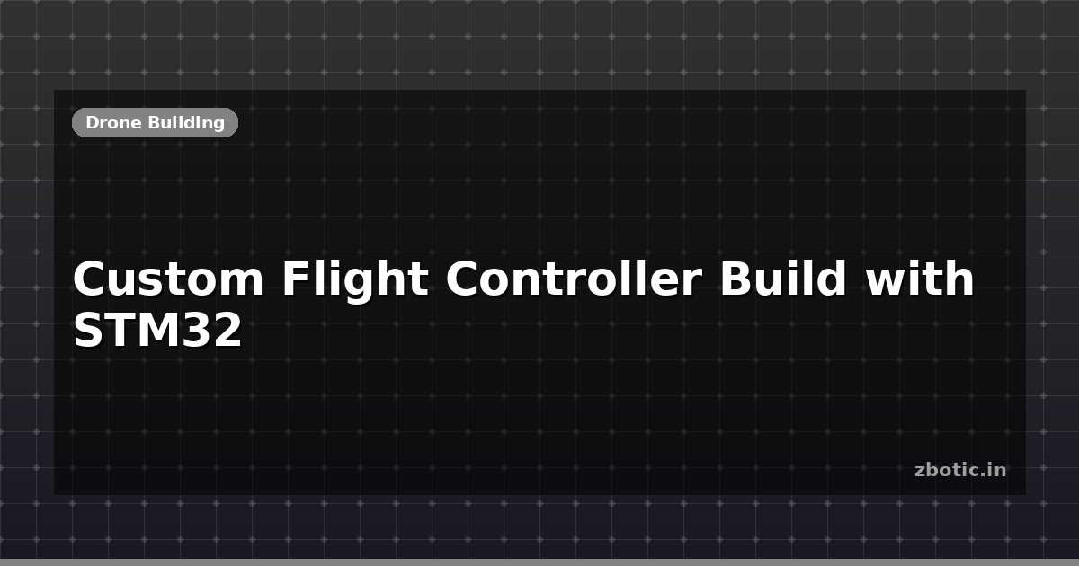 Custom Flight Controller: STM32 Build Guide | Zbotic