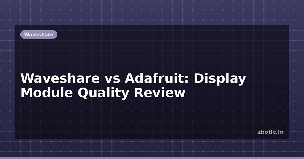 Waveshare vs Adafruit: Display Module Quality Review | Zbotic
